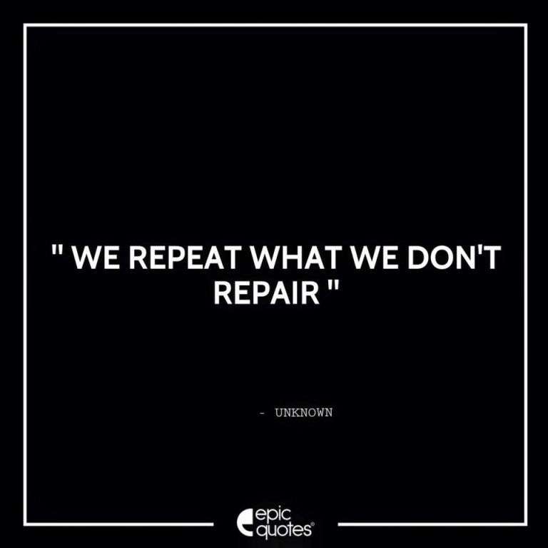 We repeat what we don’t repair.