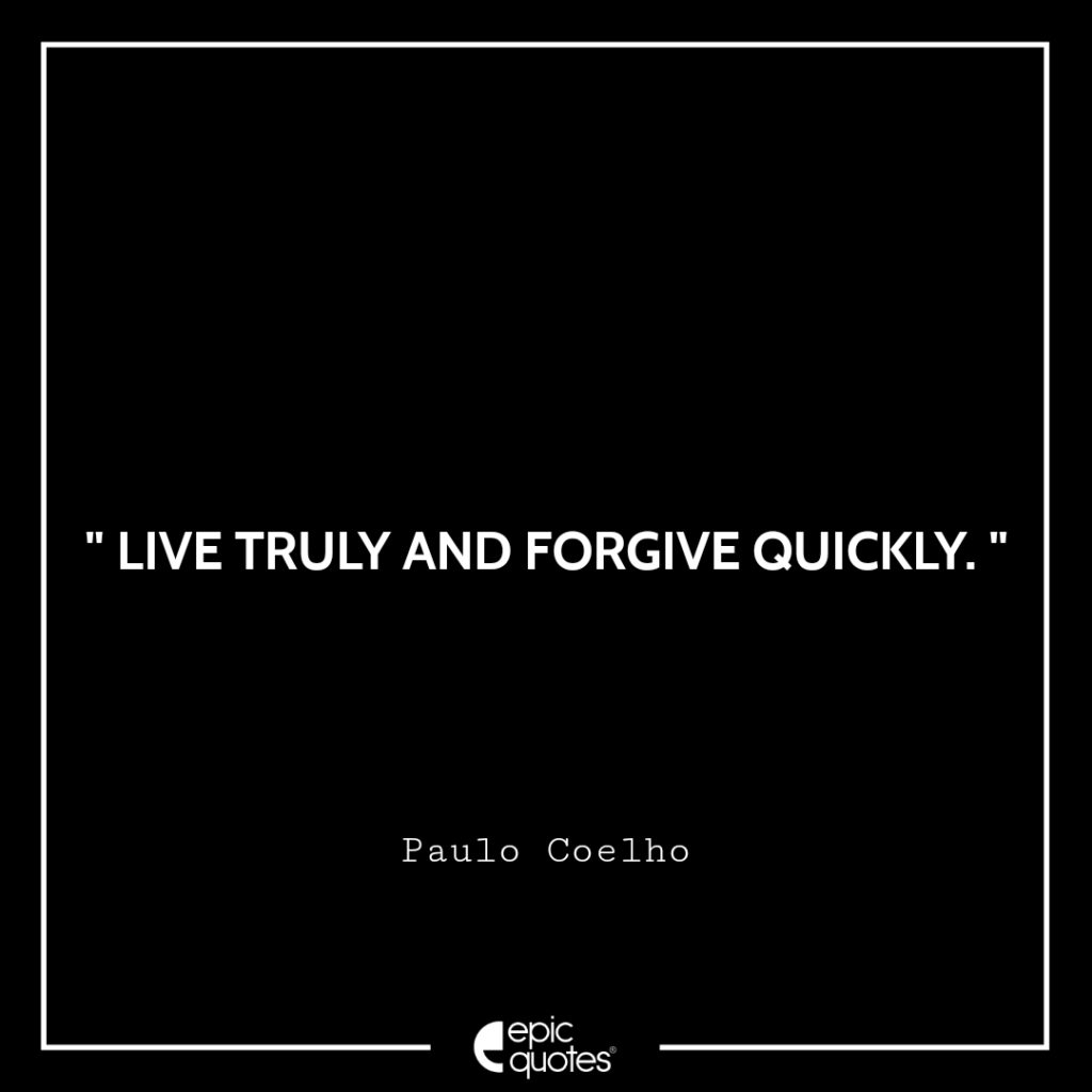 Live truly and forgive quickly