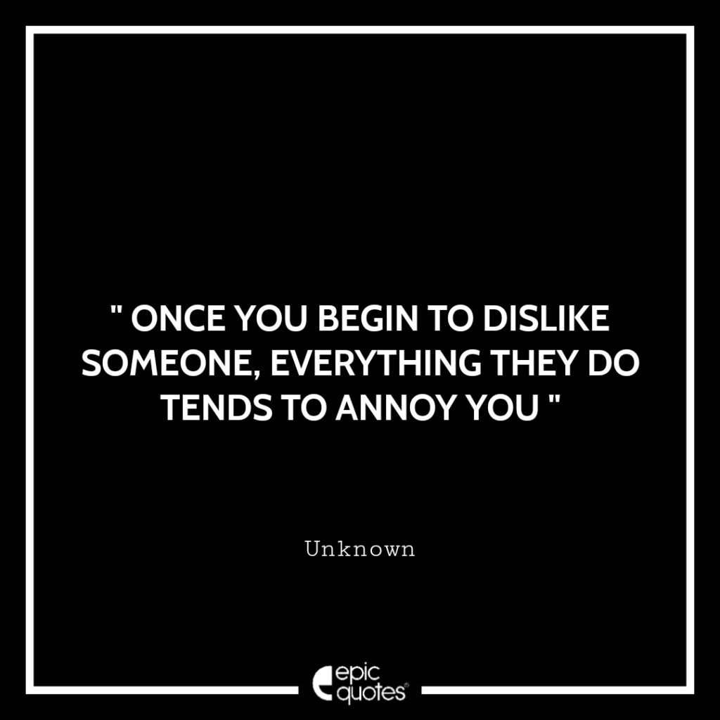 Once you begin to dislike someone, everything they do tends to annoy you