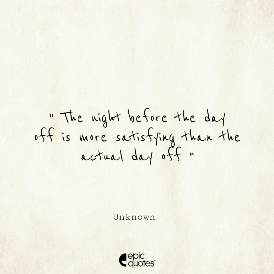 The night before the day off is more satisfying than the actual day off