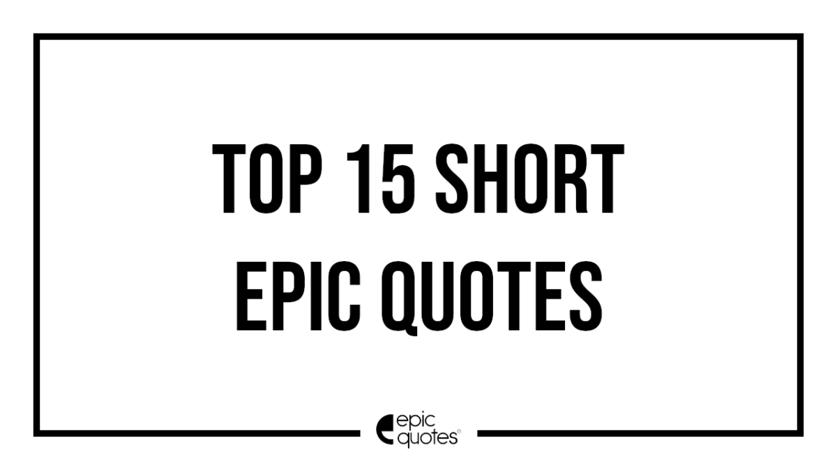 Best 15 Short Epic Quotes | Epic Quotes