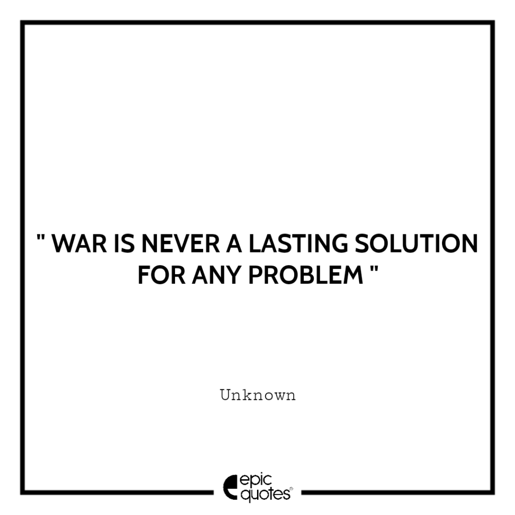 War is never a lasting solution for any problem