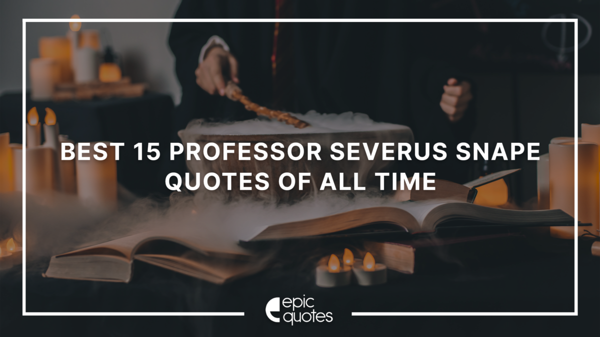 Best 15 Professor Severus Snape Quotes Of All Time | Epic Quotes