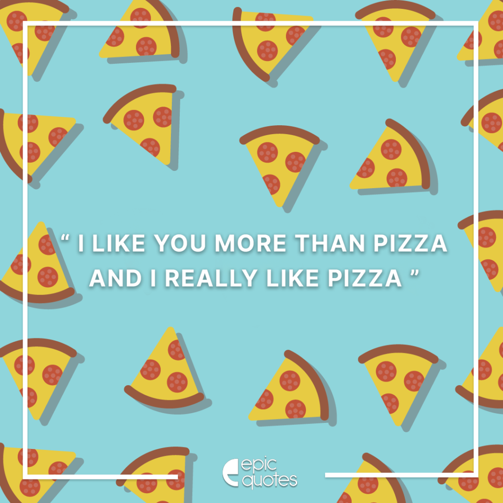I like you more than pizza and I really like pizza