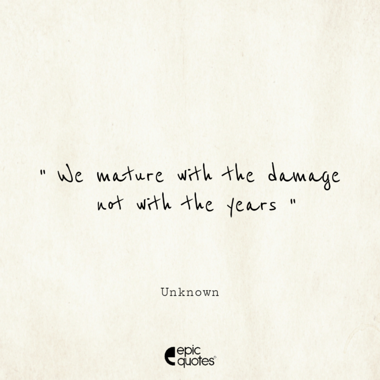 We mature with the damage not with the years | Epic Quotes