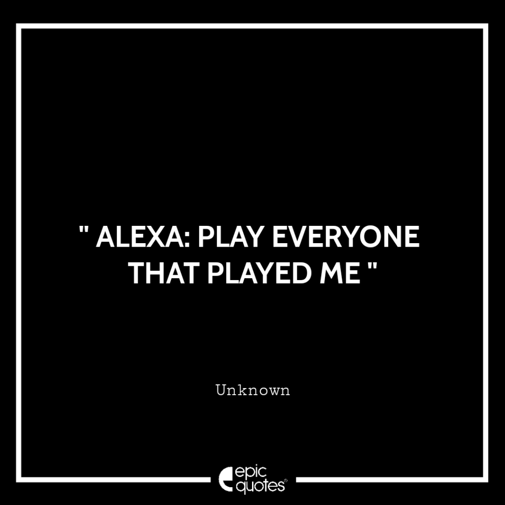 Alexa: Play everyone that played me | Epic Quotes