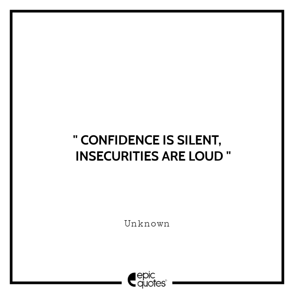 Confidence is silent, insecurities are loud | Epic Quotes