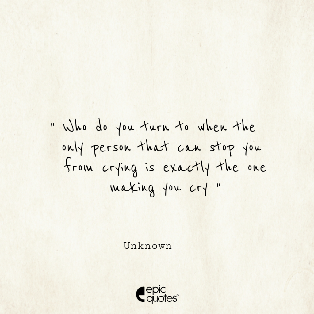 Who do you turn to when the only person that can stop you from crying ...