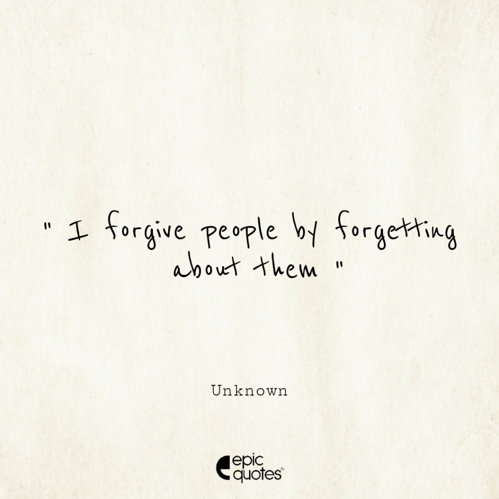 I forgive people by forgetting about them | Epic Quotes