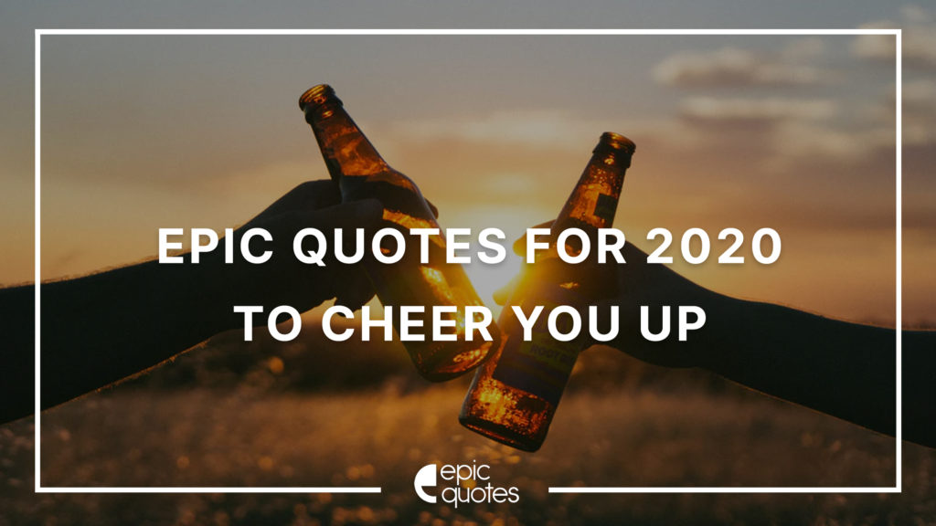 Epic Quotes for 2020 To Cheer You Up | Epic Quotes