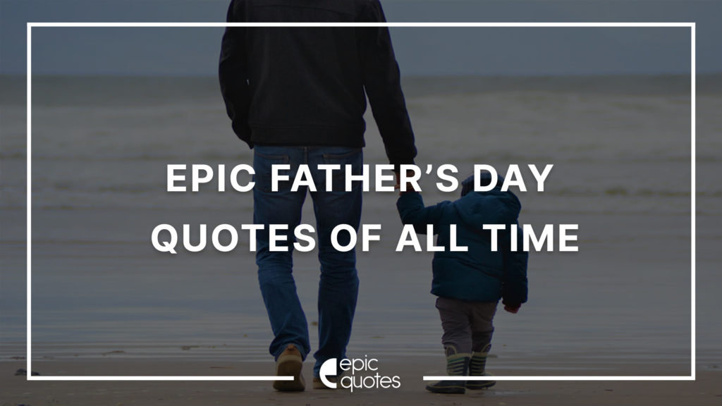 Epic Father’s Day Quotes And Wishes Of All Time