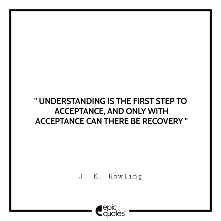 Understanding is the first step to acceptance, and only with acceptance ...