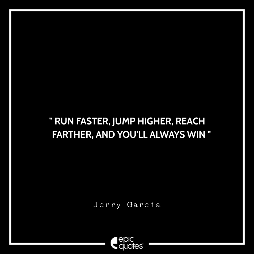 Run faster, jump higher, reach farther, and you’ll always win! -Jerry ...
