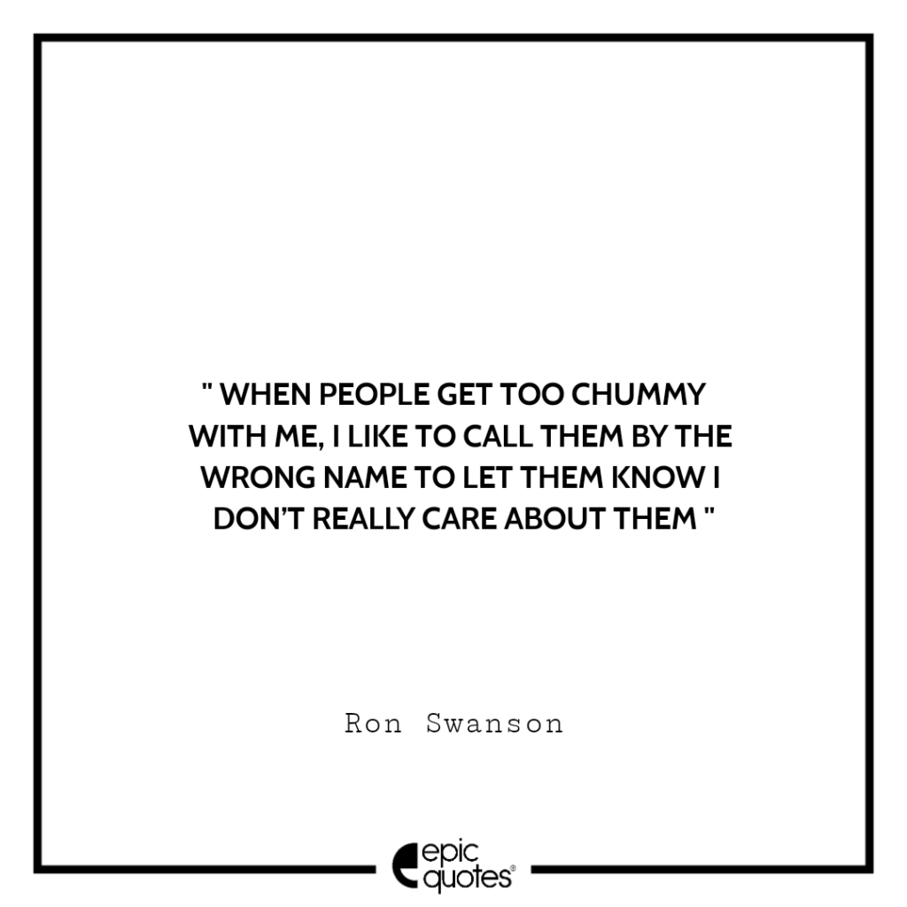 When people get too chummy with me, I like to call them by the wrong ...