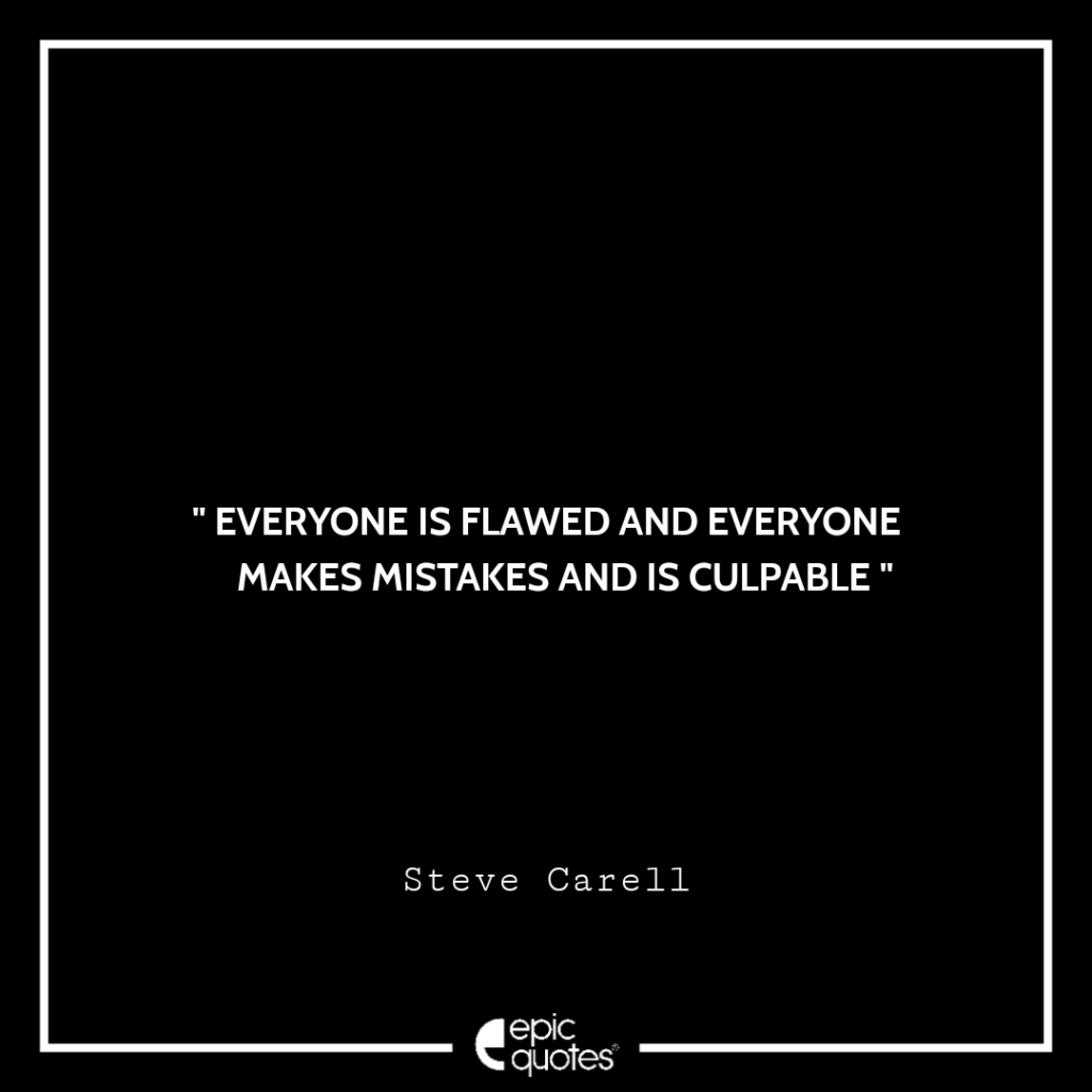 Everyone is flawed and everyone makes mistakes and is culpable. –Steve ...