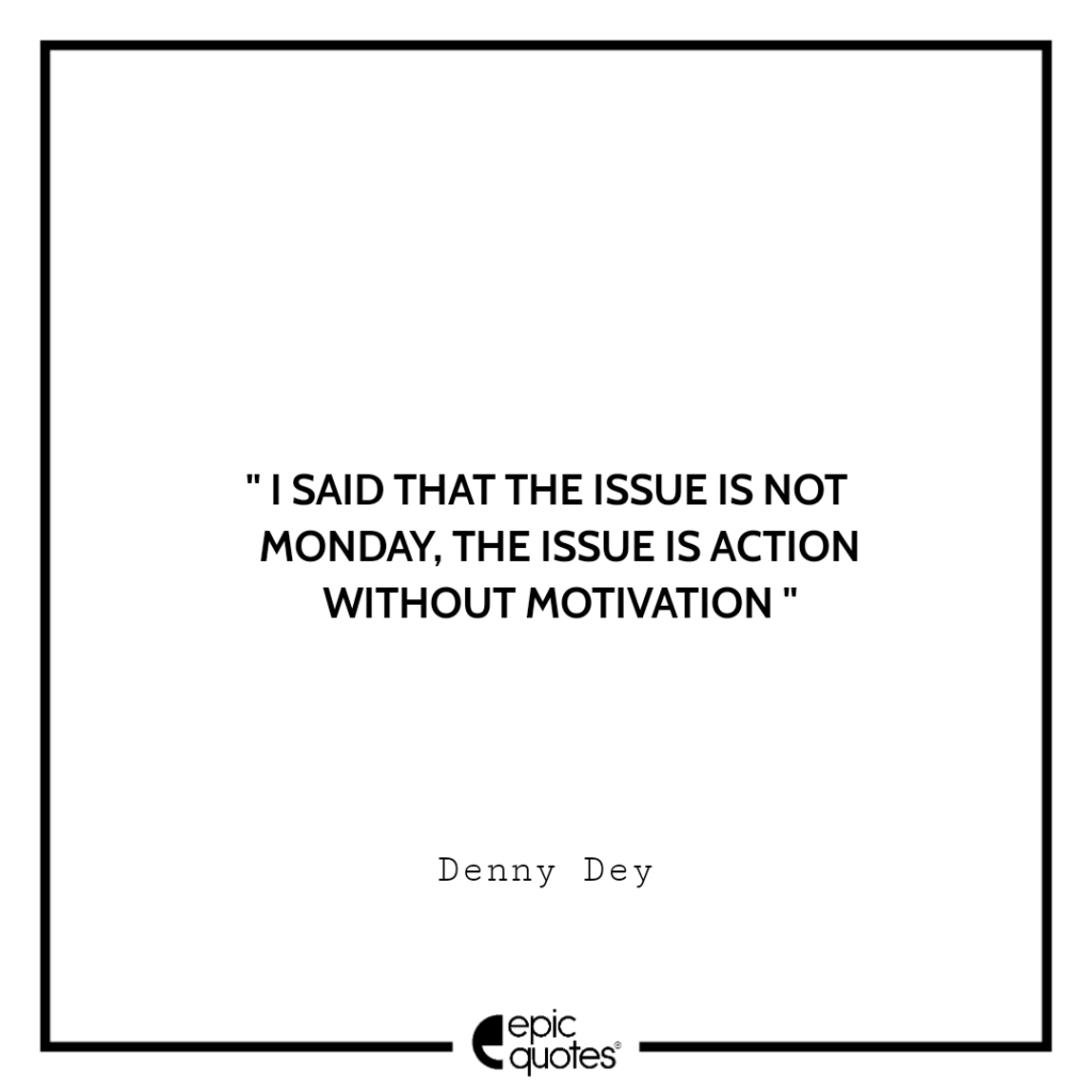 I said that the issue is not Monday, the issue is action without ...