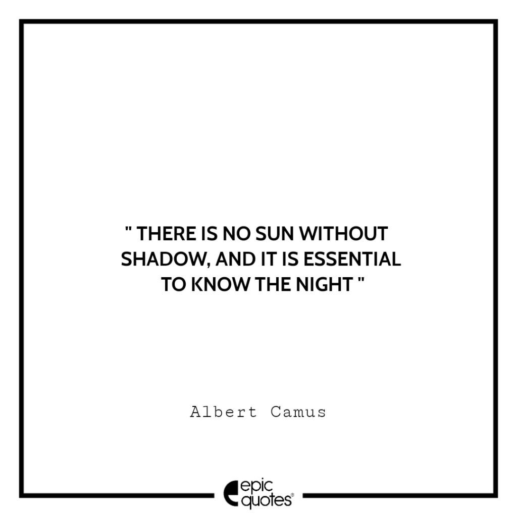 There is no sun without shadow, and it is essential to know the night ...