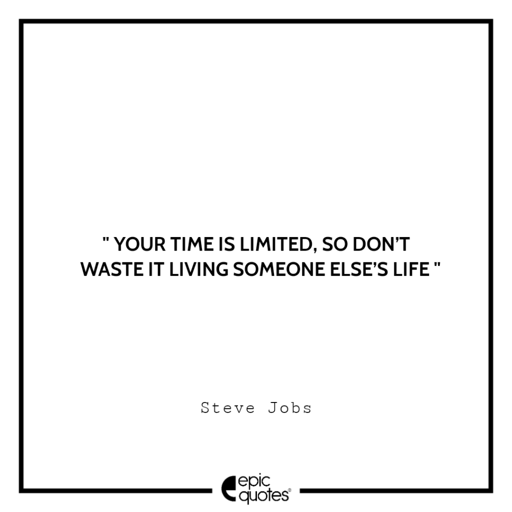 Your time is limited, so don’t waste it living someone else’s life ...