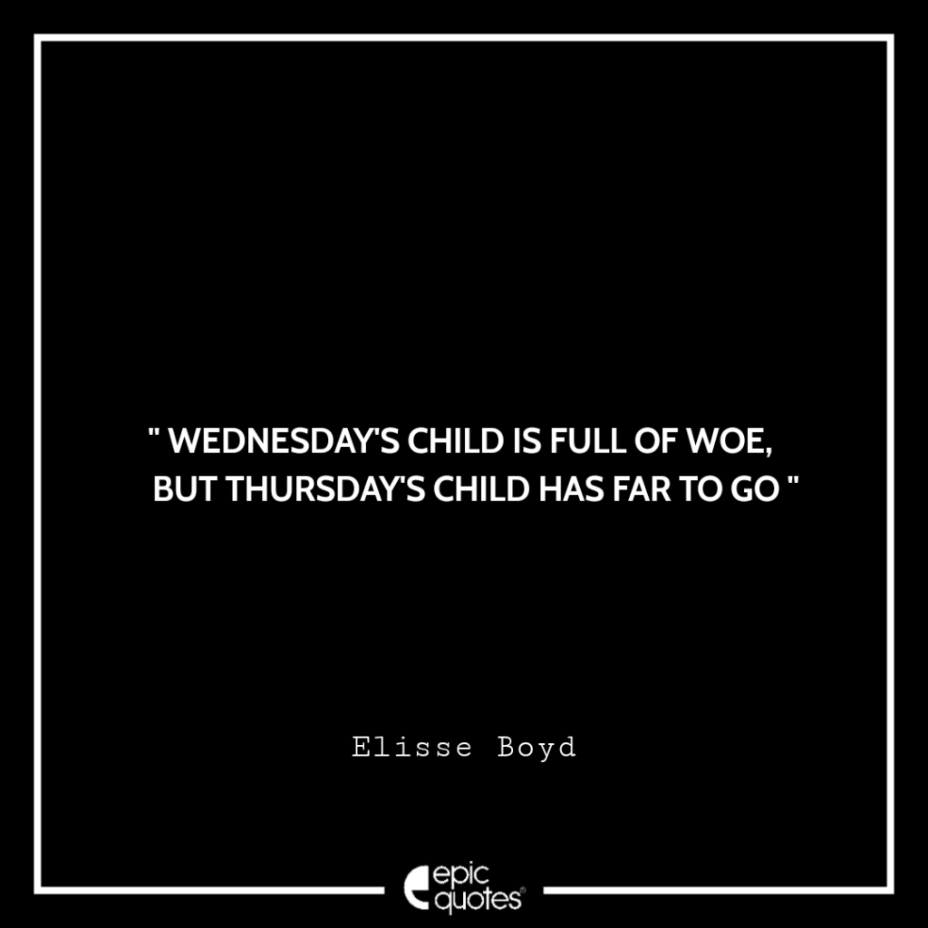 Wednesday’s child is full of woe, but Thursday’s child has far to go ...