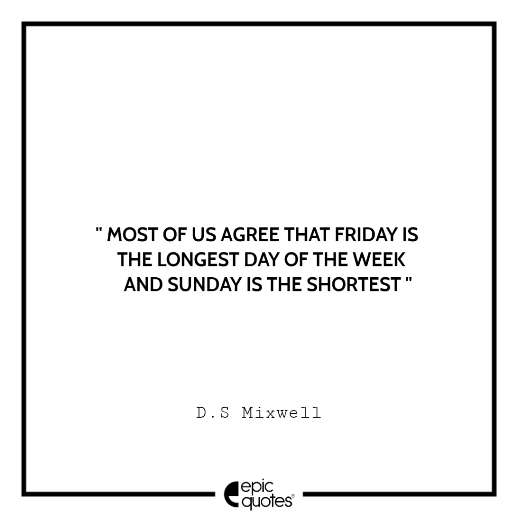 Most of us agree that Friday is the longest day of the week and Sunday ...