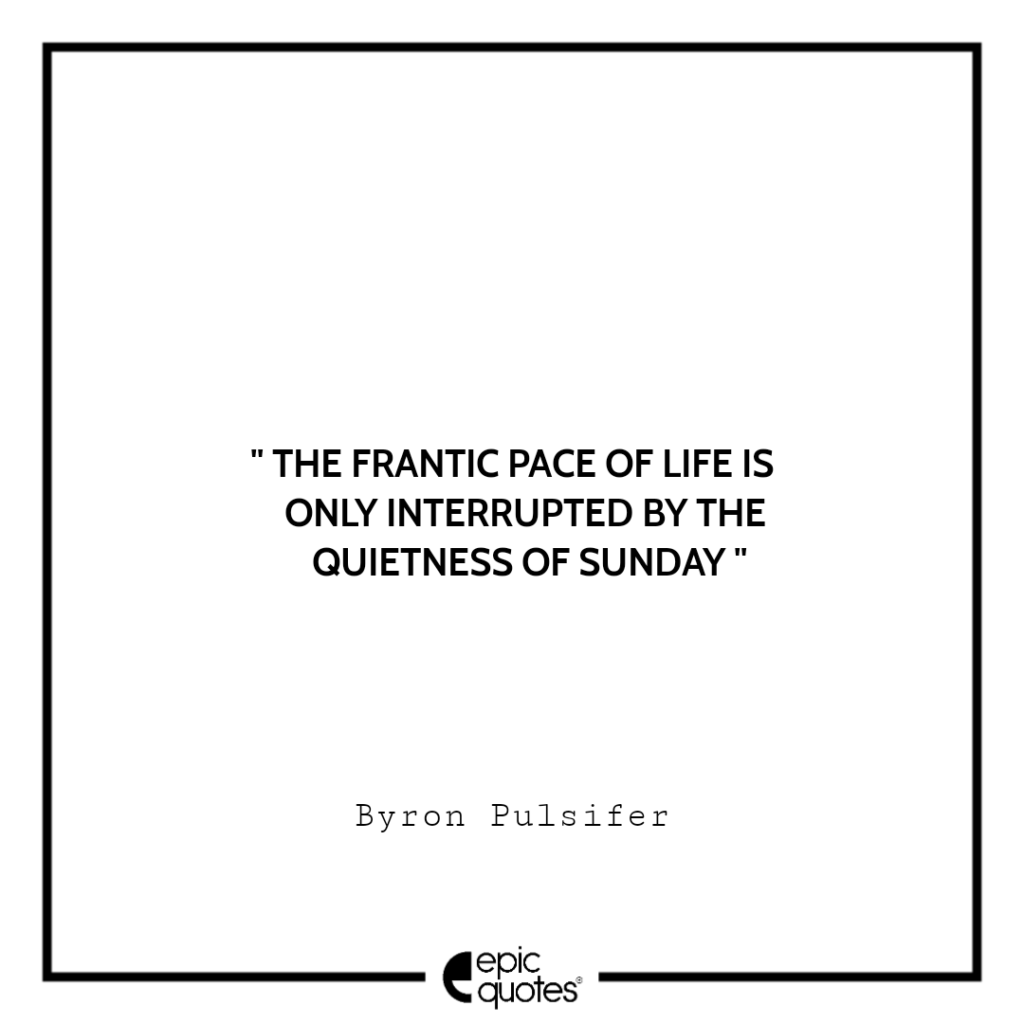 The frantic pace of life is only interrupted by the quietness of Sunday ...