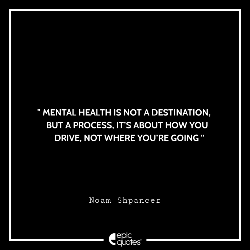 Mental health is not a destination, but a process, It’s about how you ...