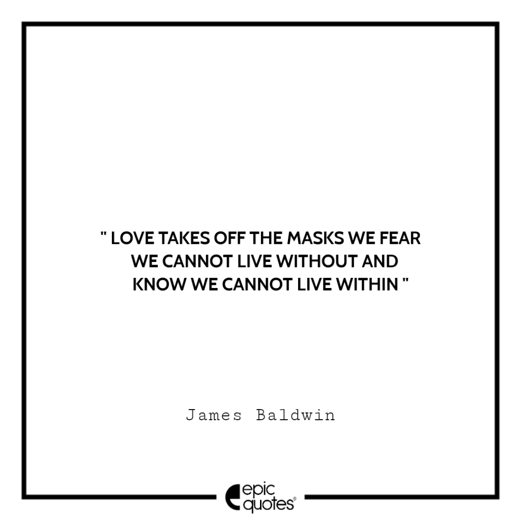 Love takes off the masks we fear we cannot live without and know we ...