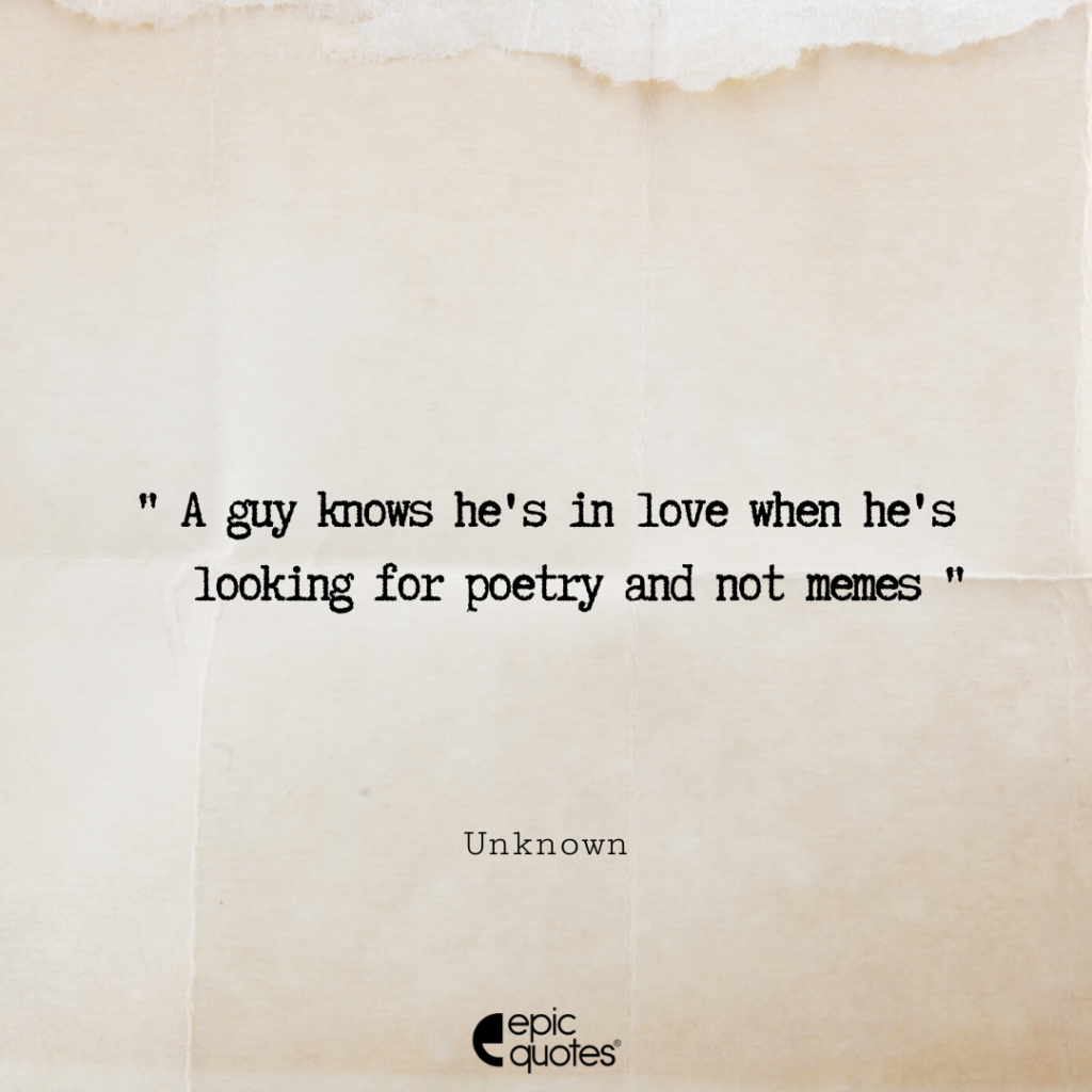 A guy knows he’s in love when he’s looking for poetry and not memes