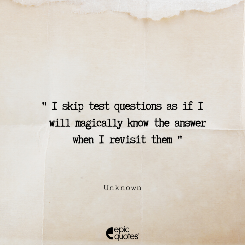 I skip test questions as if I will magically know the answer when I ...