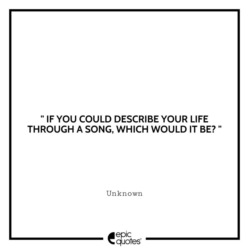If you could describe your life through a song, which would it be?