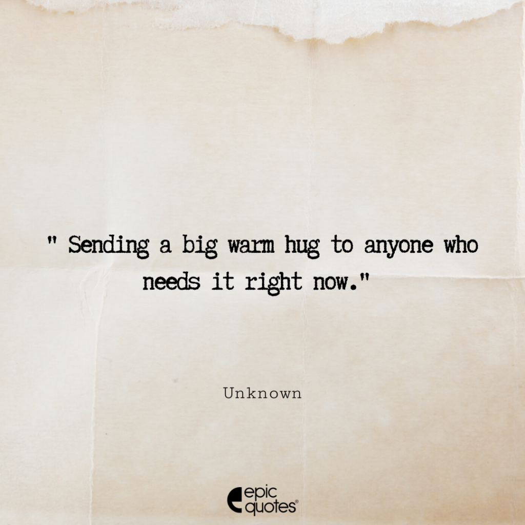 Sending a big warm hug to anyone who needs it right now