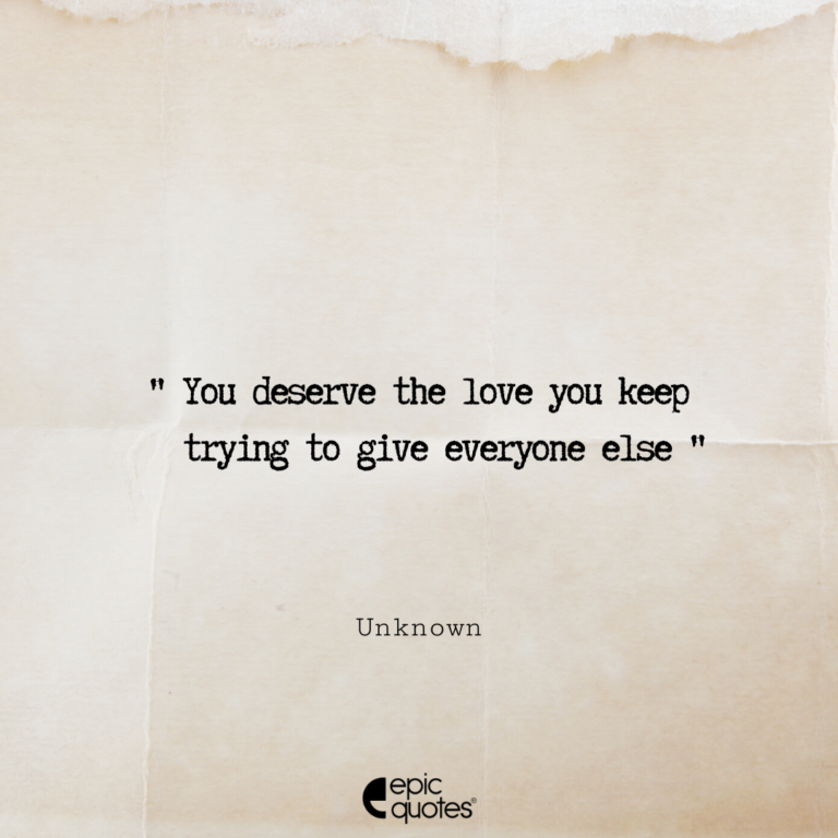 You deserve the love you keep trying to give everyone else