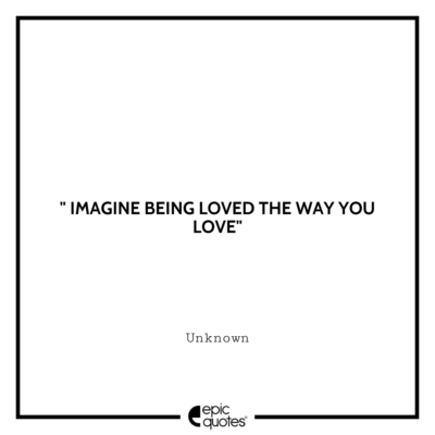 Imagine Being loved the way you love