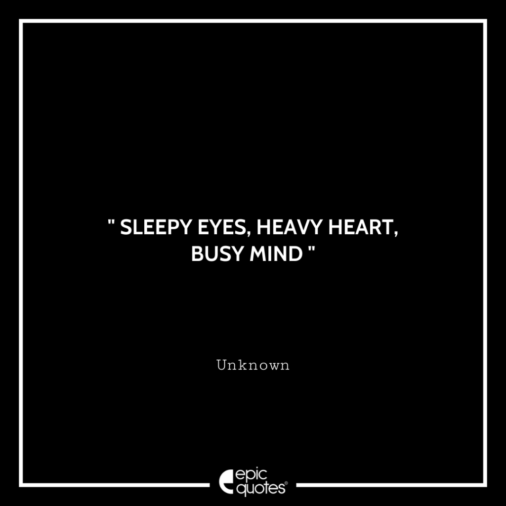 Sleepy Eyes, Heavy Heart, Busy Mind